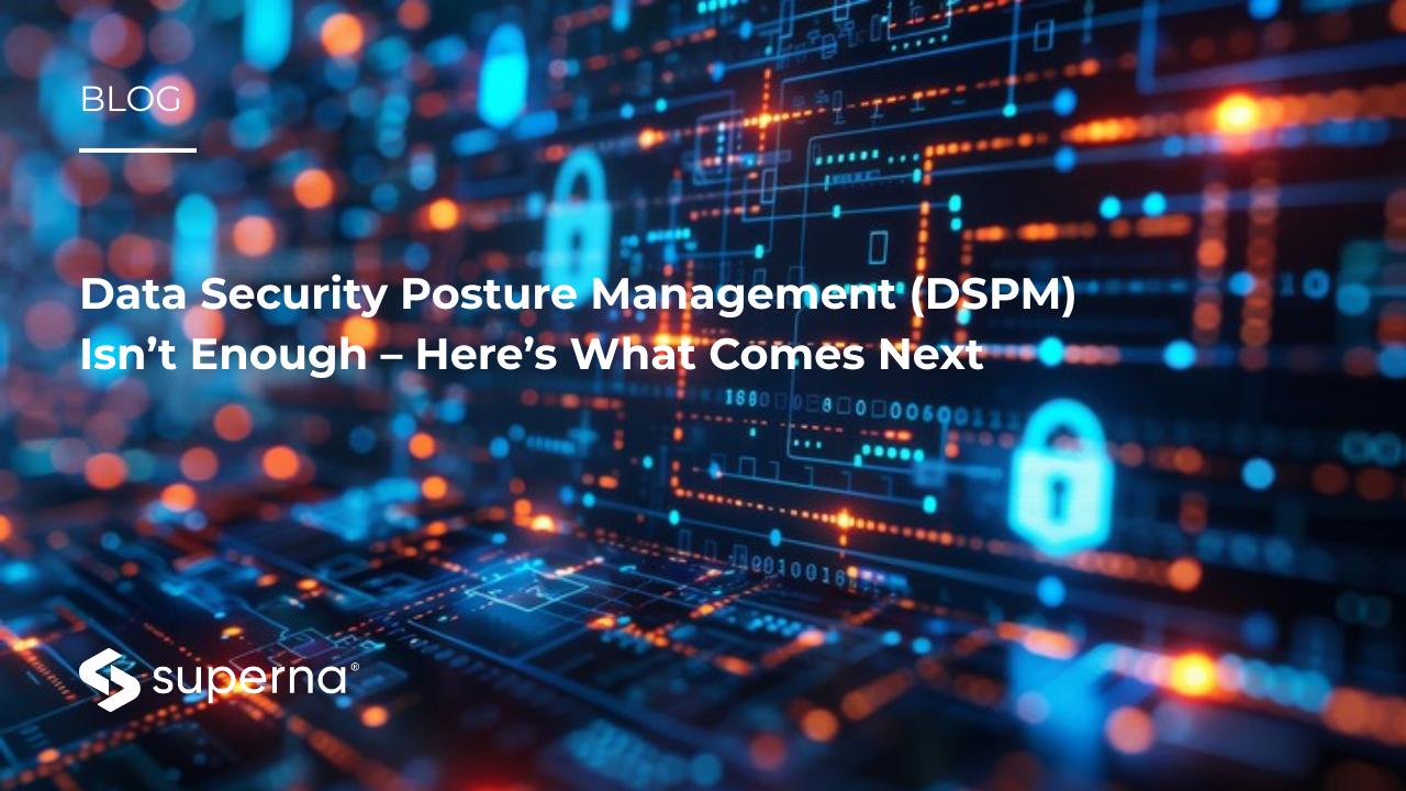 Data Security Posture Management (DSPM) Isn’t Enough — Here’s What Comes Next - Superna
